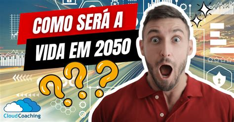 Como Será A Vida Humana E O Mundo Em 2050 By Cloud Coaching Medium