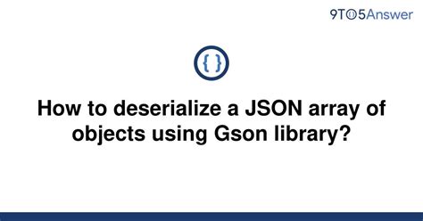 [solved] how to deserialize a json array of objects using 9to5answer