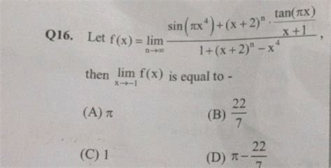 Q16 Let F X Limn→∞ 1 X 2 N−x4sin πx4 X 2 N⋅x 1tan πx Then Limx→−