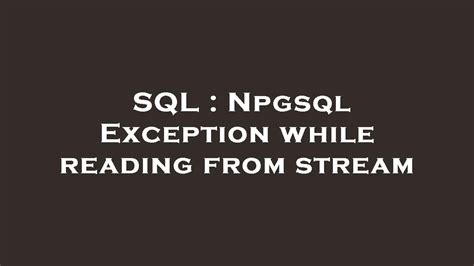 sql npgsql exception while reading from stream youtube