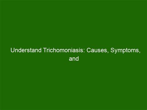 Understand Trichomoniasis Causes Symptoms And Treatment Health And
