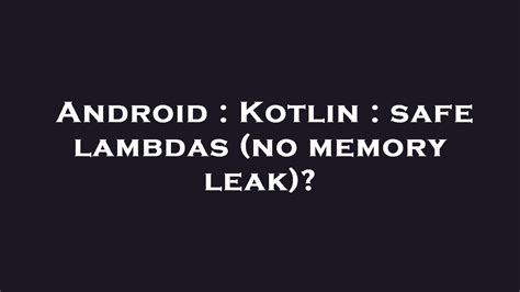 android kotlin safe lambdas no memory leak youtube