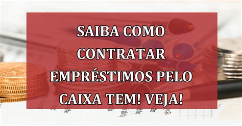 Saiba Como Contratar Empréstimos Por Meio Do Caixa Tem Veja Jornal Dia