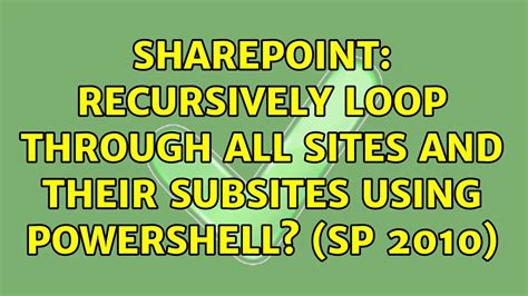 sharepoint recursively loop through all sites and their subsites using powershell sp 2010