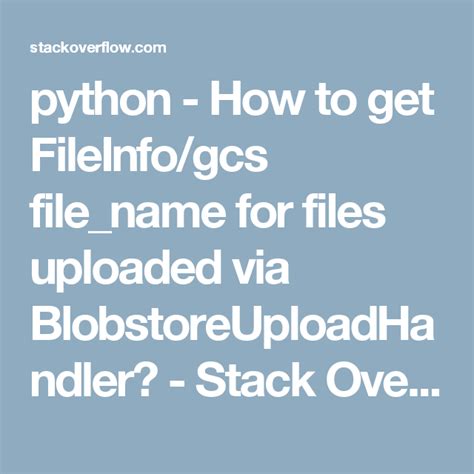 python how to get fileinfo gcs file name for files uploaded via