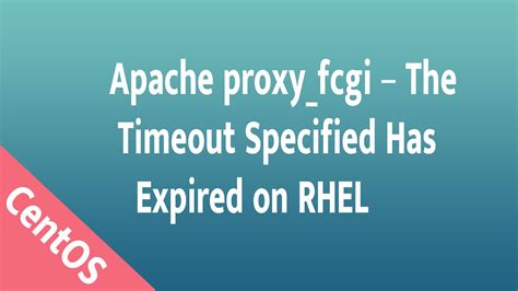 apache proxy fcgi the timeout specified has expired on rhel
