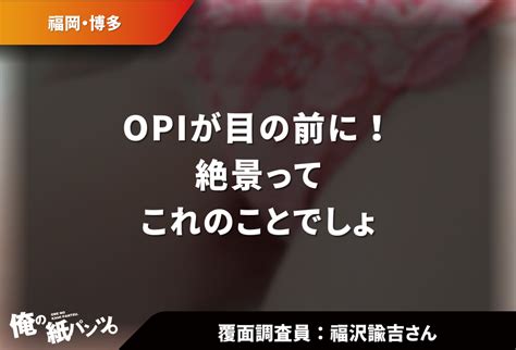【博多メンズエステ体験談】opiが目の前に！絶景ってこれのことでしょ 【メンズエステ体験談】俺の紙パンツ