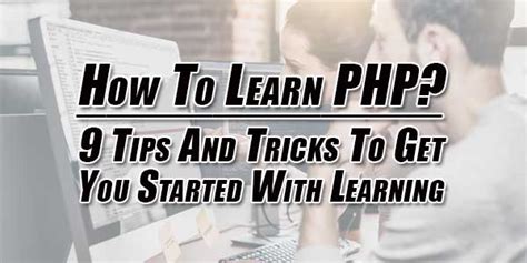 how to learn php 9 tips and tricks to get you started with learning