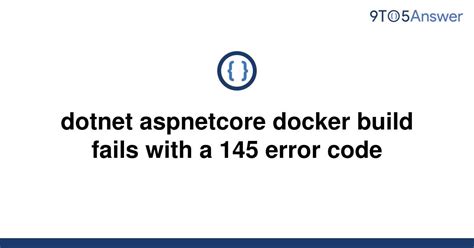 [solved] dotnet aspnetcore docker build fails with a 145 9to5answer