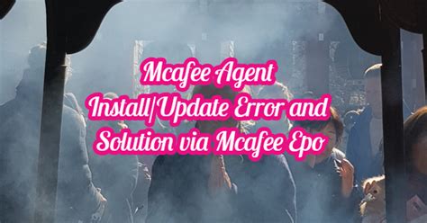 mcafee agent install update error and solution via mcafee