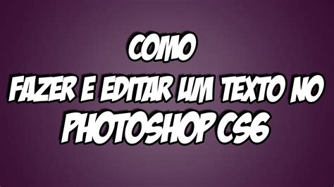 Como Fazer E Editar Um Texto No Photoshop Cs6 Youtube