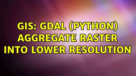 gis gdal python aggregate raster into lower resolution 2 solutions