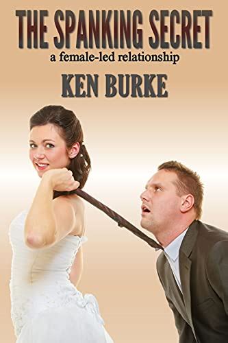 The Spanking Secret A Female Led Relationship Ebook Burke Ken