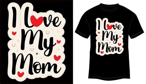 Premium Vector I Love My Mom T Shirt Design Typography Vector