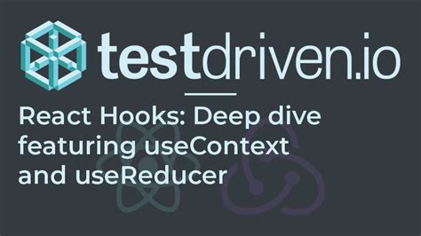 react hooks a deeper dive featuring usecontext and usereducer
