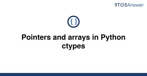 [solved] pointers and arrays in python ctypes 9to5answer