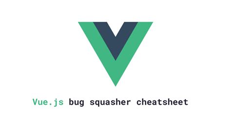 vue js and vuex bug squasher cheatsheet by maximilian