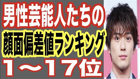 【令和最新】男性芸能人の顔面偏差値ランキング1〜17位！イケメン俳優や人気ジャニーズアイドルもランクイン！【世界の果てまで芸能裏情報チャンネル
