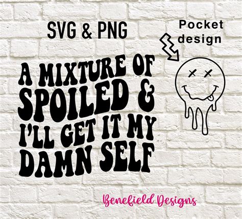 A Mixture Of Spoiled And Ill Get It My Damn Self Svg Png Spoiled Svg