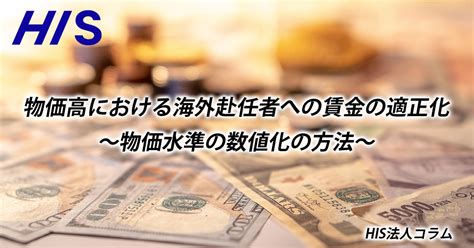 物価高における海外赴任者への賃金の適正化～物価水準の数値化の方法～ His