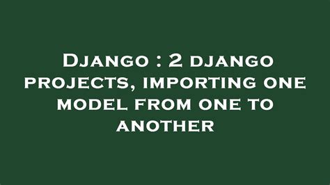 django 2 django projects importing one model from one to another