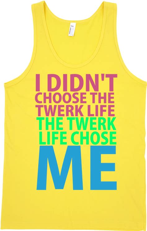 Download I Didnt Choose The Twerk Life The Twerk Life Chose Active