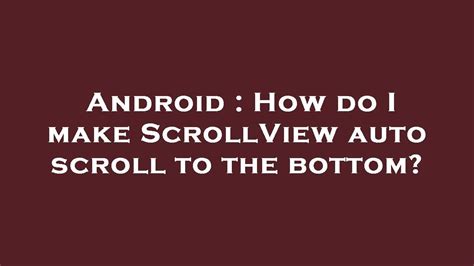 android how do i make scrollview auto scroll to the bottom youtube