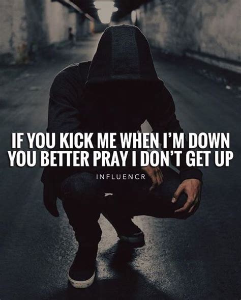 If You Kick Me When Im Down You Better Pray I Dont Get Up Pictures