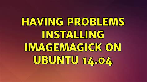 ubuntu having problems installing imagemagick on ubuntu 14 04 2