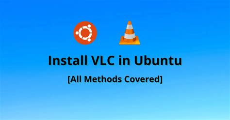 how to install vlc in ubuntu [all methods covered] imaginelinux