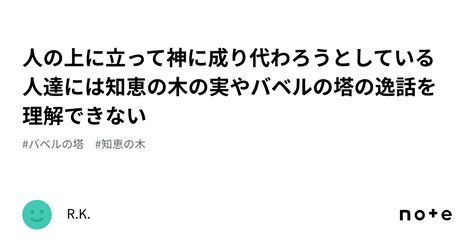 人の上に立って神に成り代わろうとしている人達には知恵の木の実やバベルの塔の逸話を理解できない｜r K