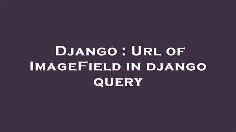 django url of imagefield in django query youtube