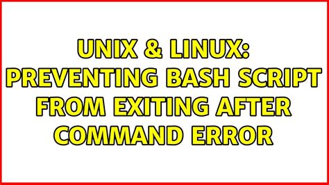 unix and linux preventing bash script from exiting after command error