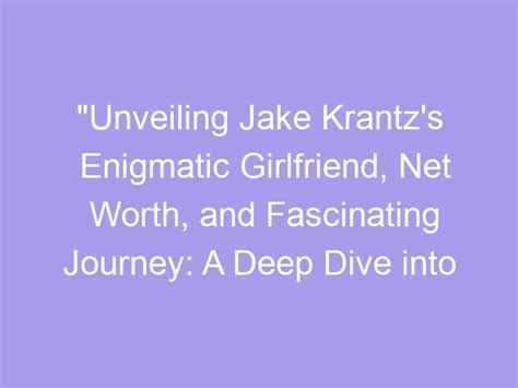Unveiling Jake Krantzs Enigmatic Girlfriend Net Worth And