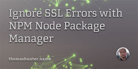 ignore ssl errors with npm node package manager thomas hunter ii