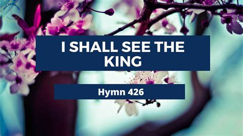 I Shall See The King Adventist Hymn No 426 🌵🌷 Youtube
