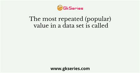 the most repeated popular value in a data set is called