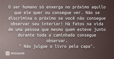O Ser Humano Só Enxerga No Próximo Aquilo Que Ele Quer Ou Pensador