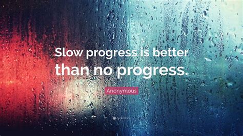 Anonymous Quote “slow Progress Is Better Than No Progress ” 42