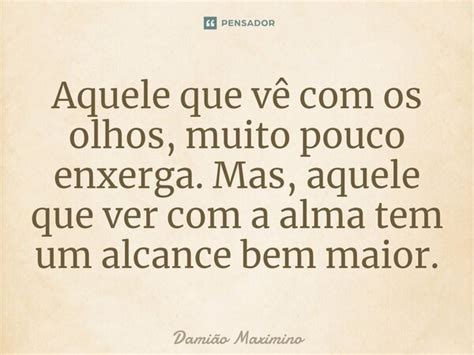 ⁠aquele Que Vê Com Os Olhos Muito Damião Maximino Pensador