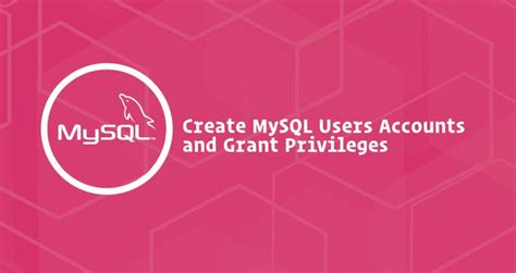 how to create mysql users accounts and grant privileges linuxize