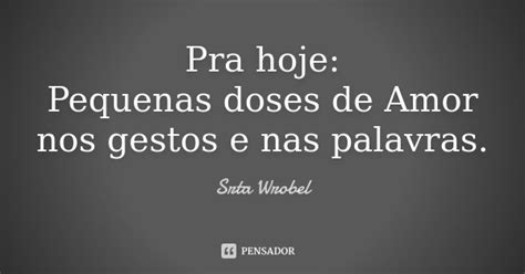 Pra Hoje Pequenas Doses De Amor Nos Srta Wrobel Pensador