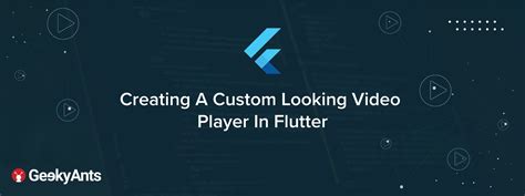 creating a customisable video player in flutter geekyants