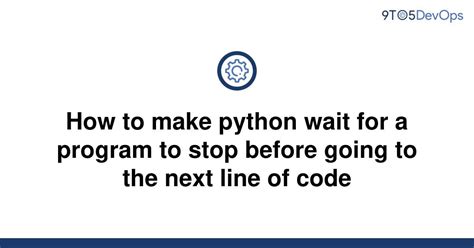 [solved] how to make python wait for a program to stop 9to5answer