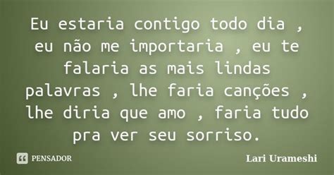 Eu Estaria Contigo Todo Dia Eu Não Me Lari Urameshi Pensador