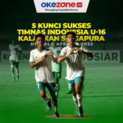 5 Kunci Sukses Timnas Indonesia U 16 Kalahkan Singapura 9 0 Di Piala