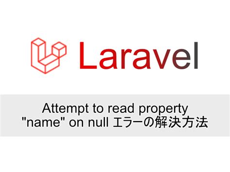 laravel 「attempt to read property “name” on null」エラーの解決方法 修ちゃんの技術資料