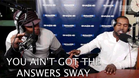 You Aint Got The Answers Sway S Find And Share On Giphy