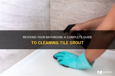 Reviving Your Bathroom A Complete Guide To Cleaning Tile Grout