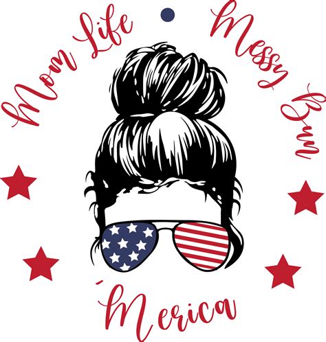 Mom Life Svg Messy Bun Svg Merica Svg Merica Shirt Svg Patriot Mom Life